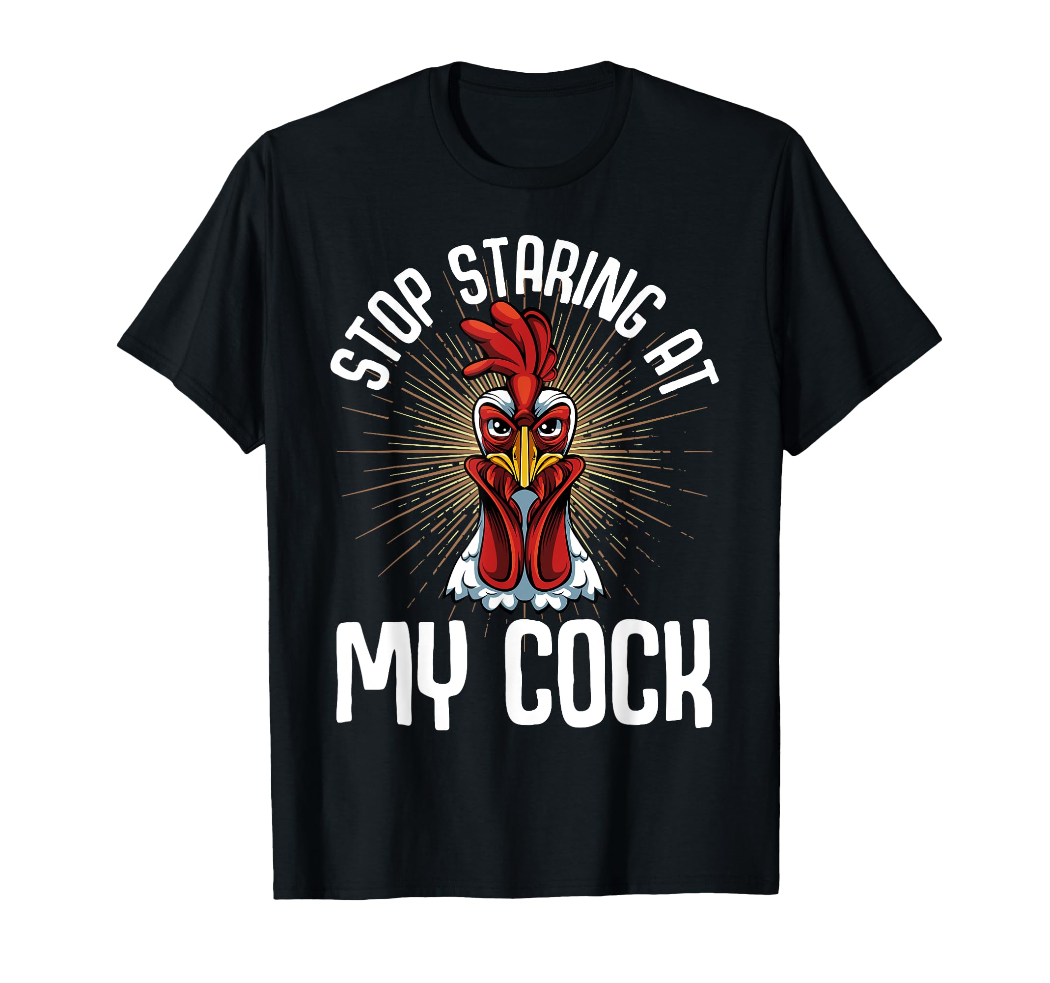 Stop Staring At My Cock Funny Farmer Sarcastic Chicken T-Shirt