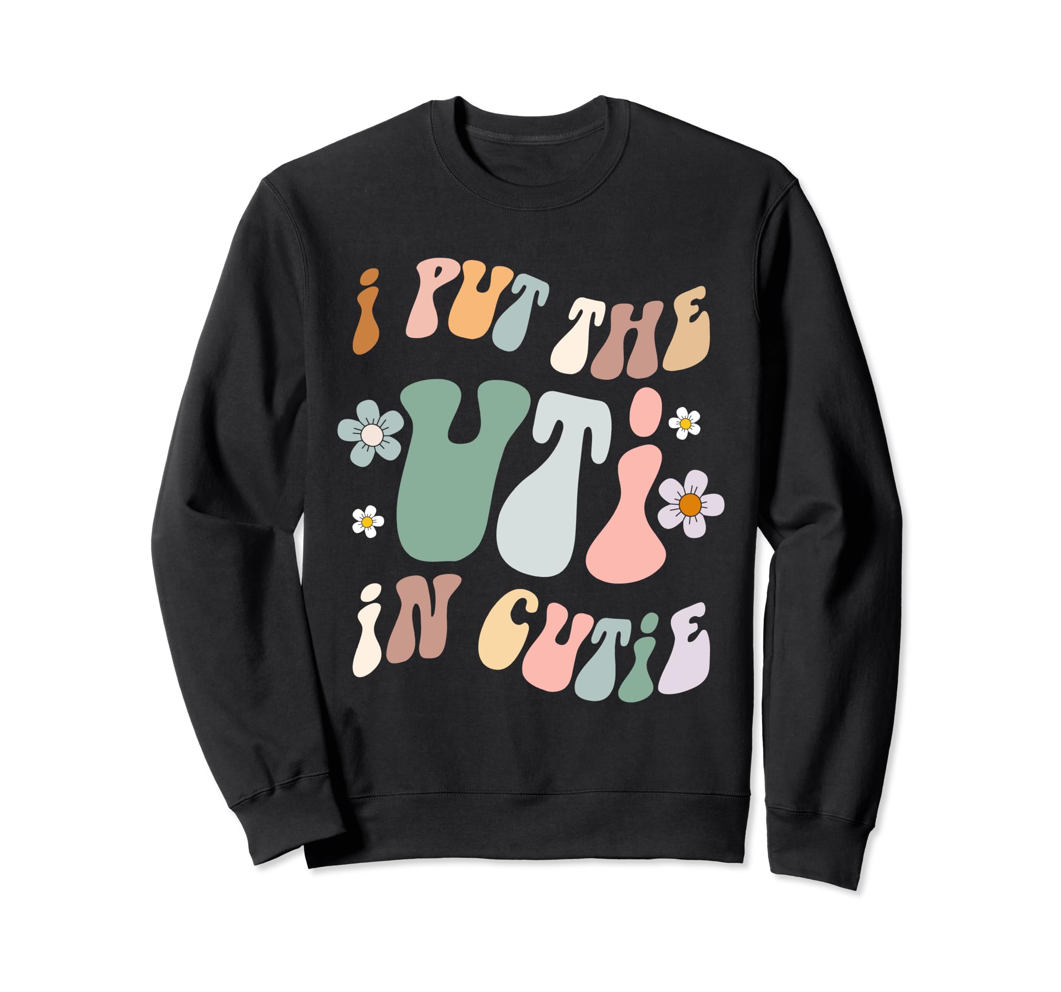 I put uti in Cutie Sweatshirt