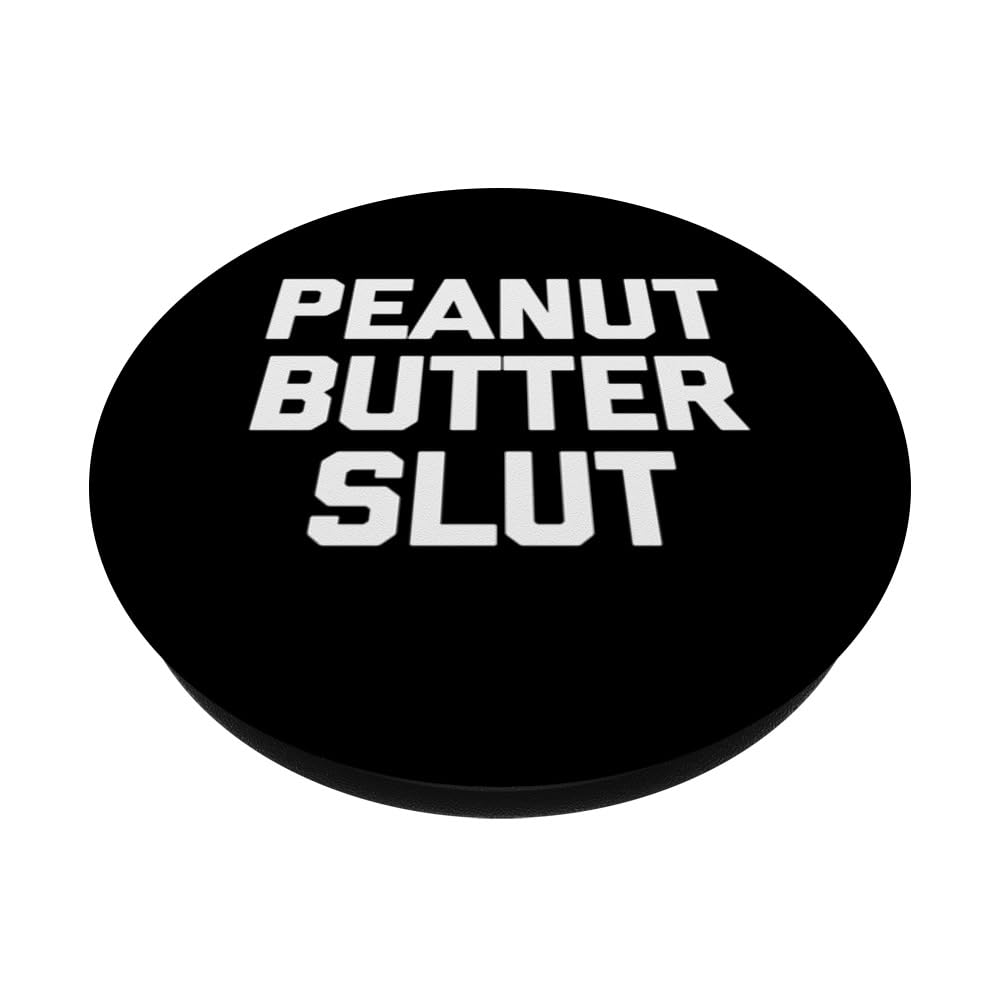 Peanut Butter Slut T-Shirt funny saying sarcastic humor food PopSockets Adhesive PopGrip