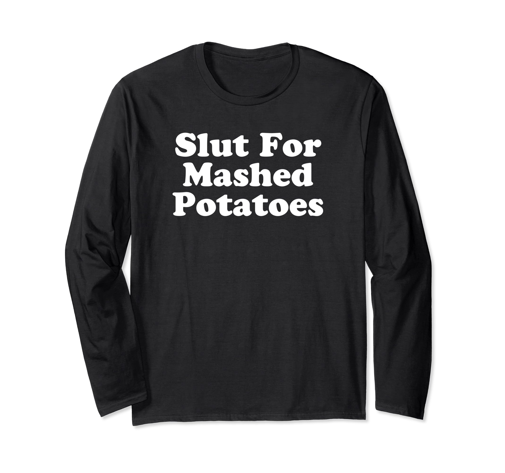 Slut For Mashed Potatoes - Funny Gag Gift Long Sleeve T-Shirt