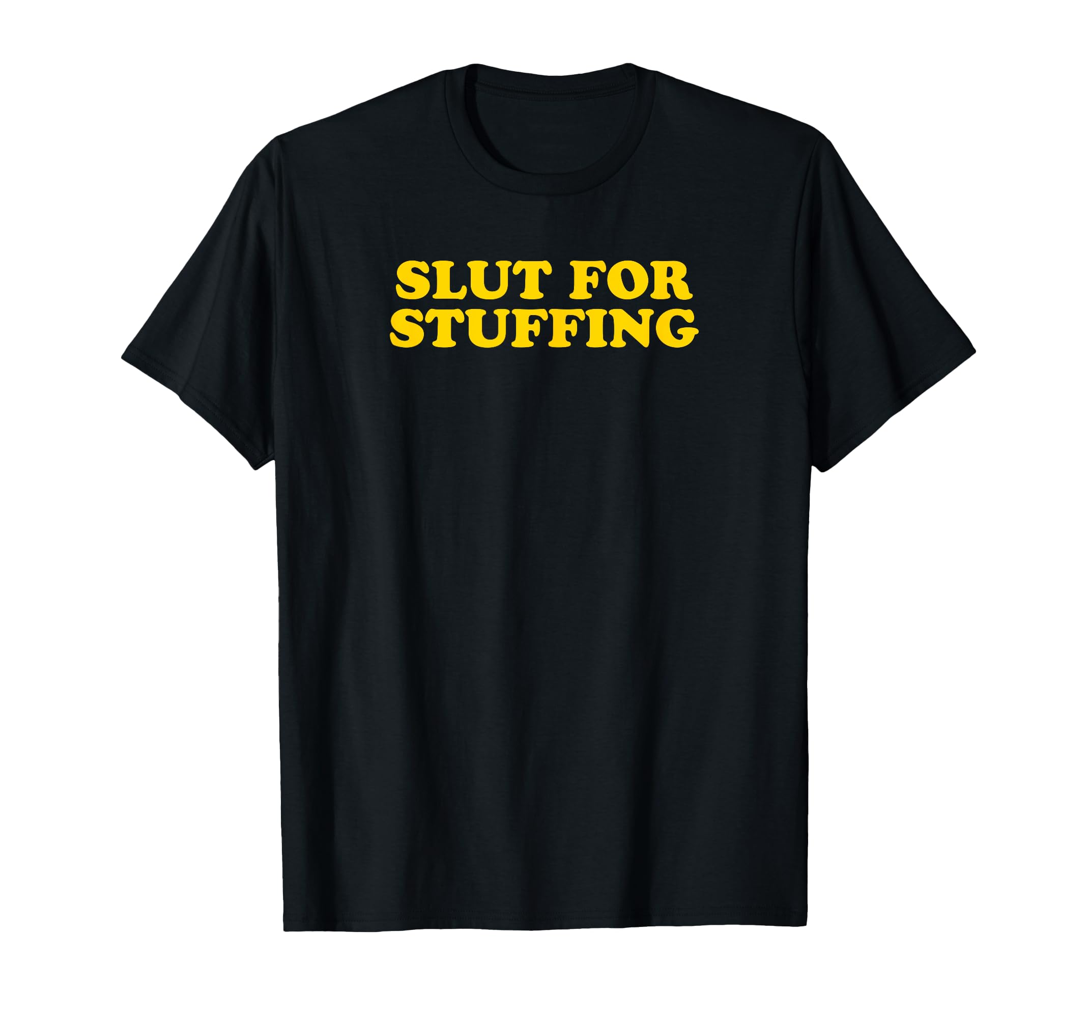 Slut For Stuffing - Funny Thanksgiving T-Shirt