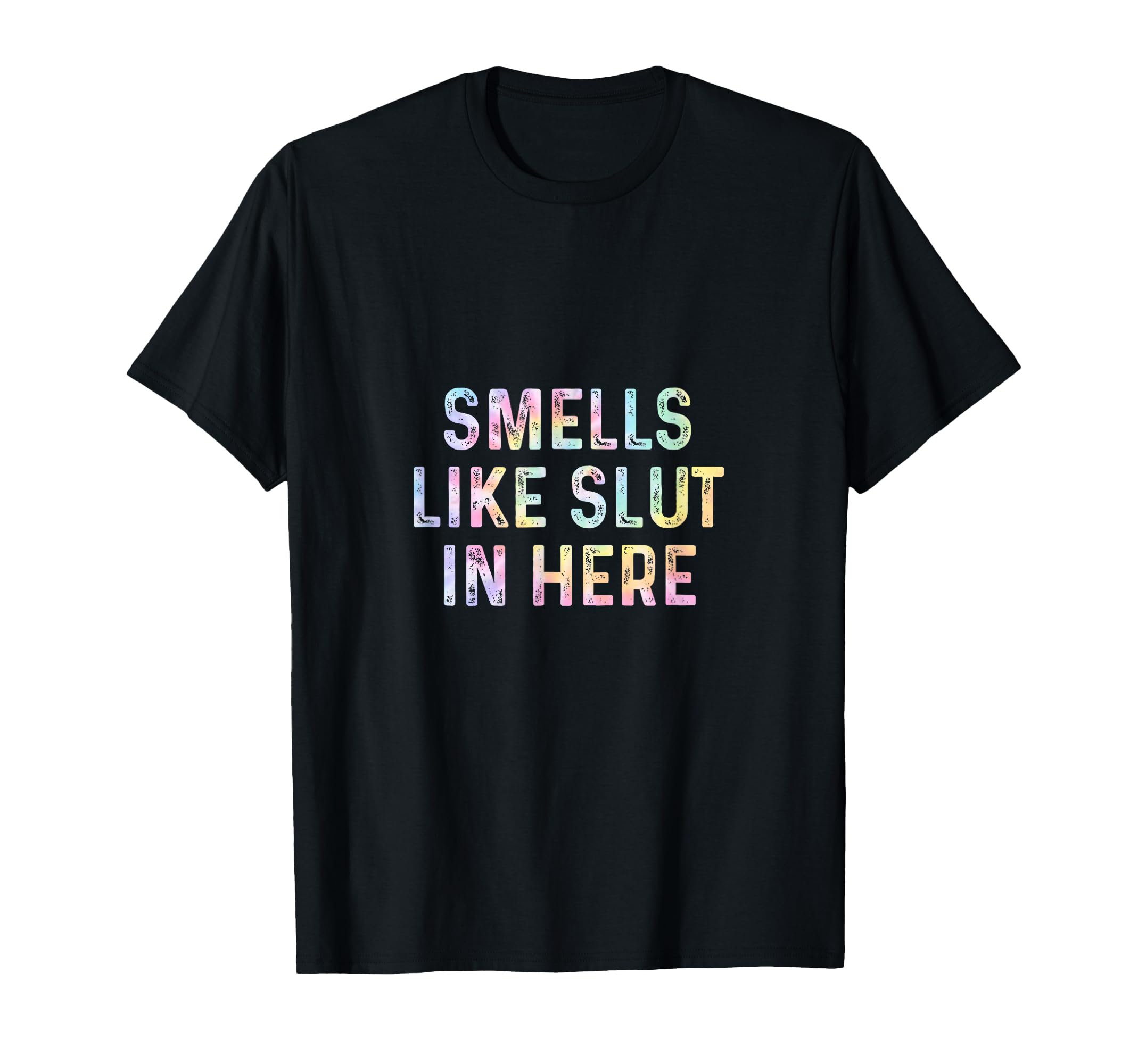 Smells Like Slut In Here Shirt Offensive Funny Adu Tie Dye T-Shirt