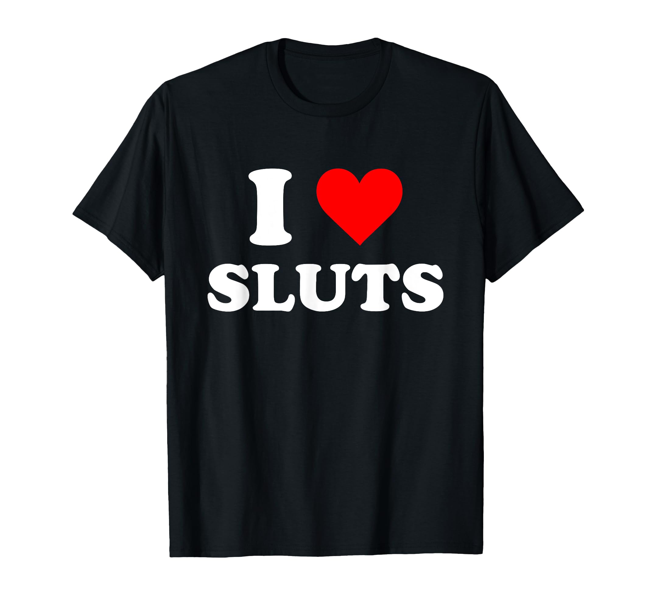 I Love Sluts T-Shirt