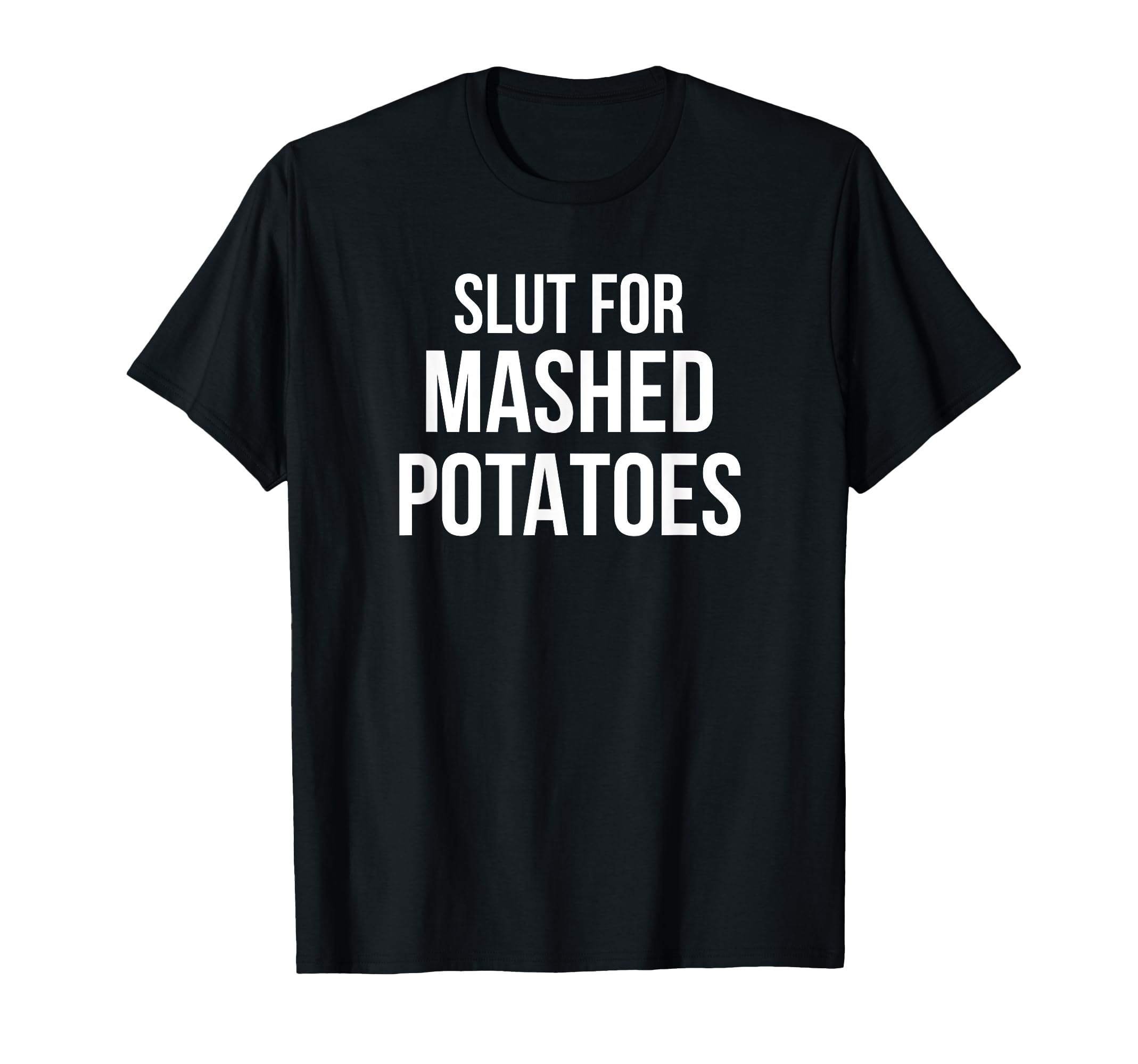 Slut For Mashed Potatoes - Funny Gag Gift T-Shirt