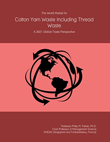 The World Market for Cotton Yarn Waste Including Thread Waste: A 2021 Global Trade Perspective