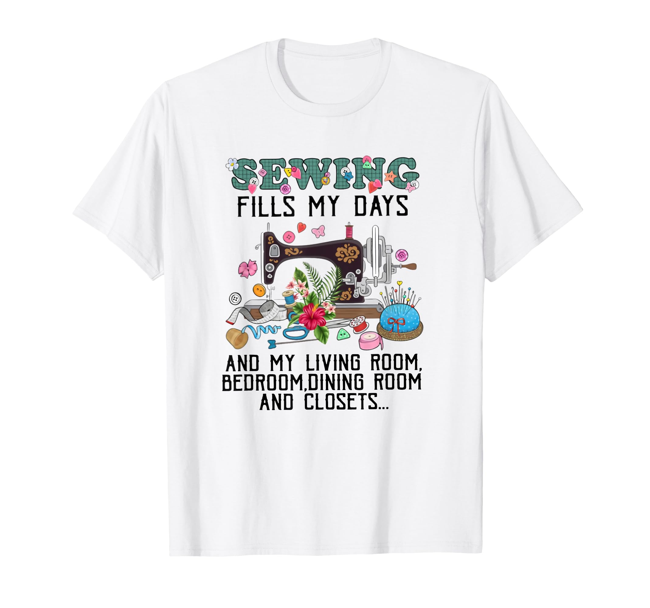 sewing fills my days and my living room bedroom dining room T-Shirt