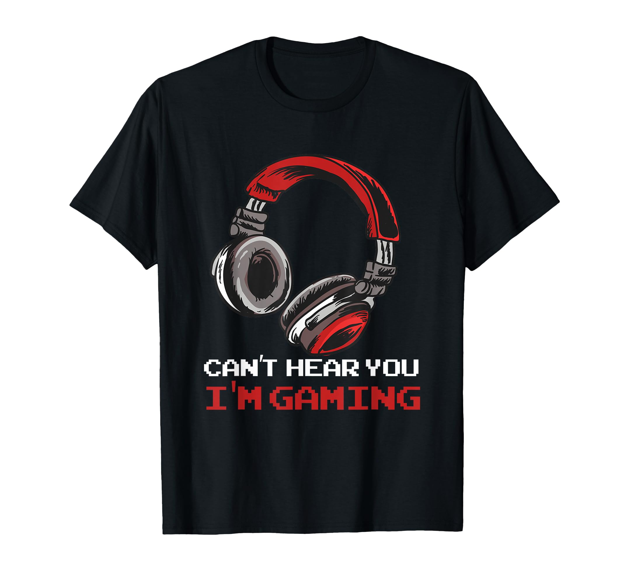 Can't Hear You I'm Gaming - Gamer Accessories T-Shirt