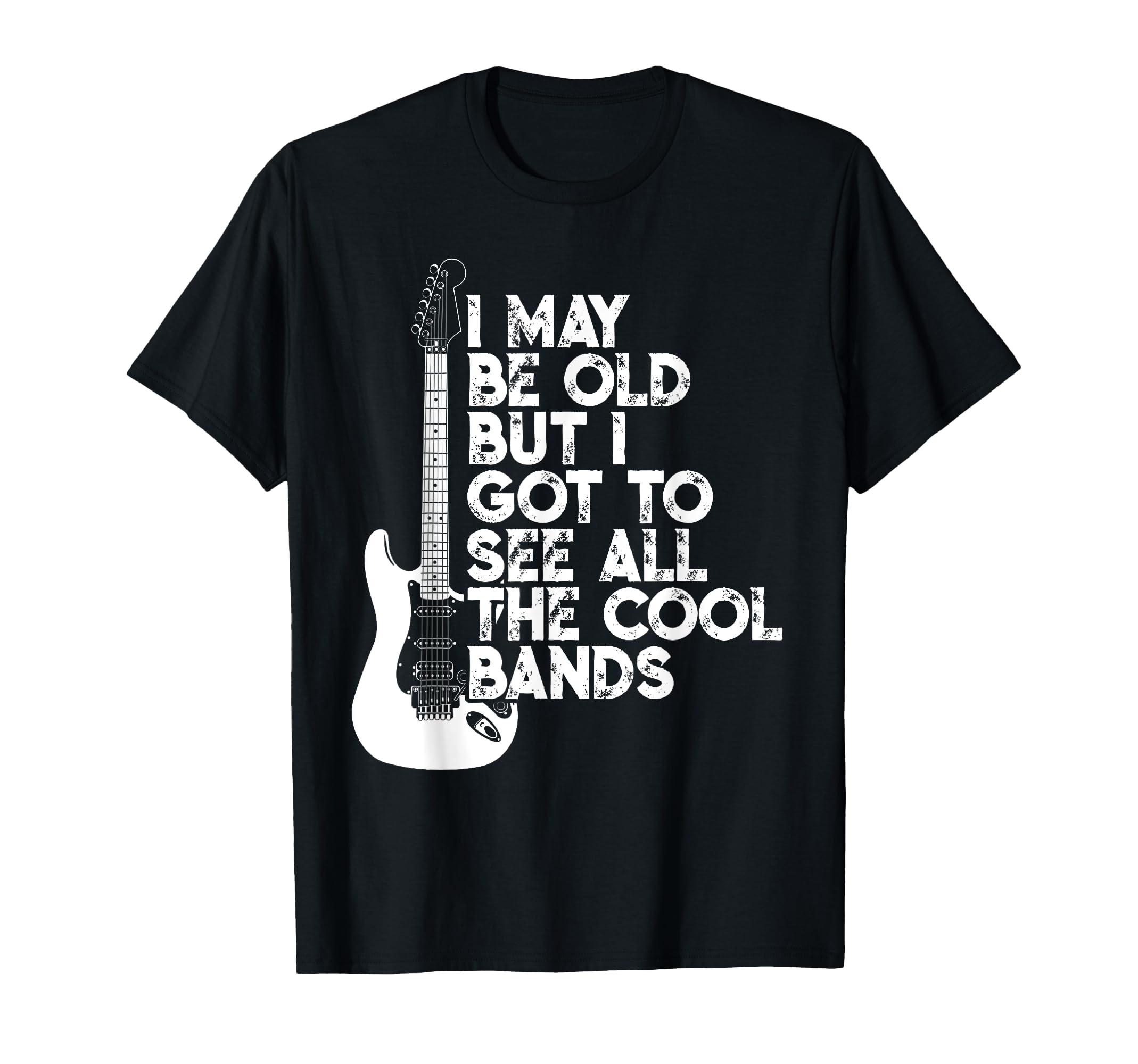 I May Be Old But I Got To See All The Cool Bands T-Shirt