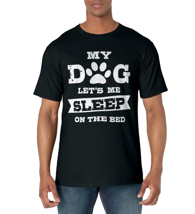 My Dog Let's Me Sleep On The Bed Funny Humor Dog Lover Gift T-Shirt