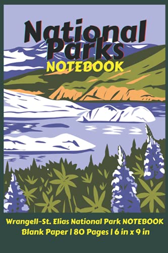 National Parks Notebook: WrangellβSt. Elias National Park NOTEBOOK Blank Paper | 80 Pages | 6 in x 9 in