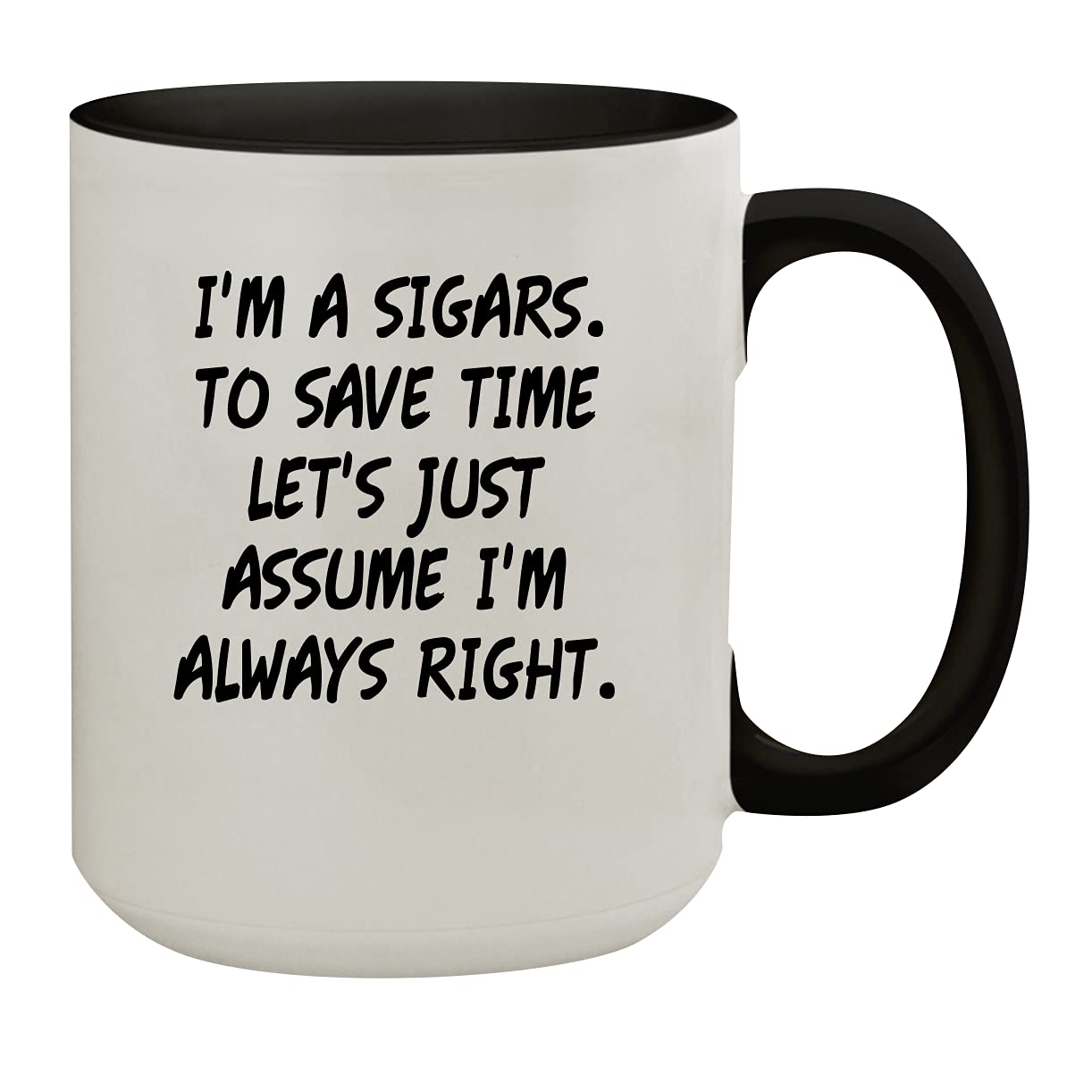 I'm A Sigars. To Save Time Let's Just Assume I'm Always Right. - 15oz Colored Inner & Handle Ceramic Coffee Mug, Black
