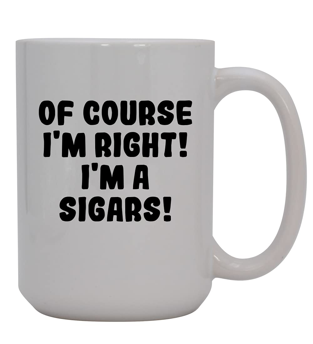 Of Course I'm Right! I'm A Sigars! - 15oz Ceramic Coffee Mug, White