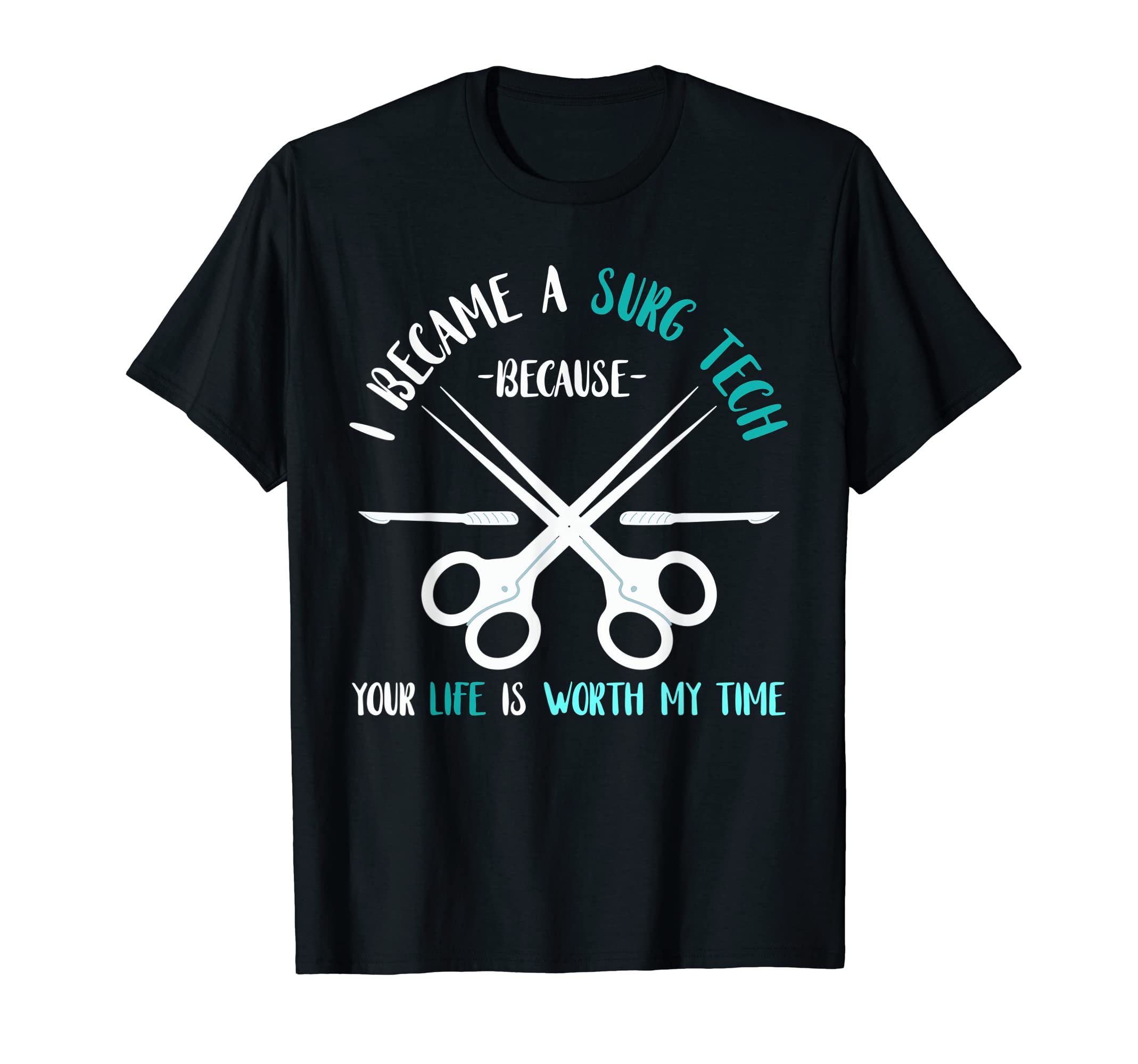 Surg Tech Your Life Is Worth My Time Surgical Doctor Scalpel T-Shirt