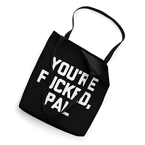 You're Fucked, Pal -Funny Saying Sarcastic Cute Cool Novelty Tote Bag