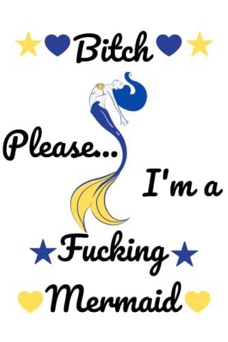 Bitch Please I'm a F*cking Mermaid: Notebook For Girls & women Who love Mermaids, Bleu And Yellow Mermaid Notebook To Take Notes 100 Pages Blank Lined Journal, 6x9 Inches Notebook Gift