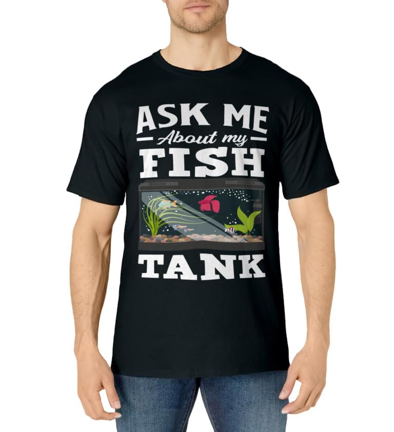 Ask Me About My Fish Tank Funny Aquarium Lover Aquarist T-Shirt