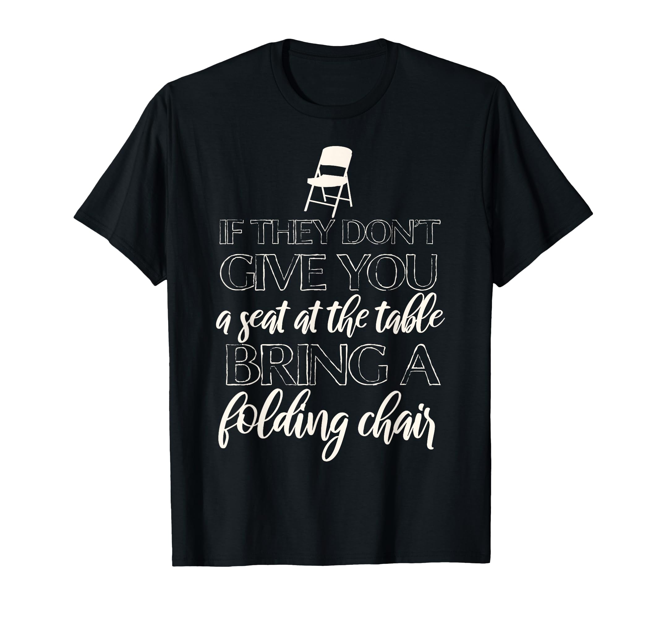 IF THEY DON'T GIVE A SEAT AT TABLE, BRING A CHAIR Chisholm T-Shirt