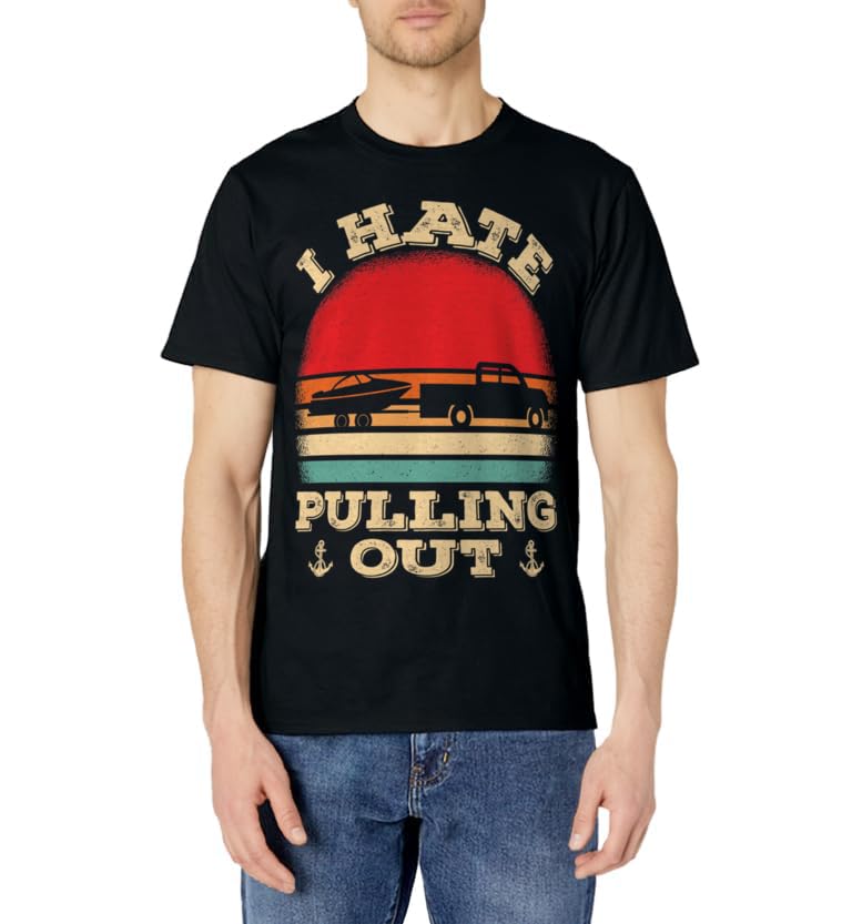 I hate pulling out Retro boating boat captain T-Shirt