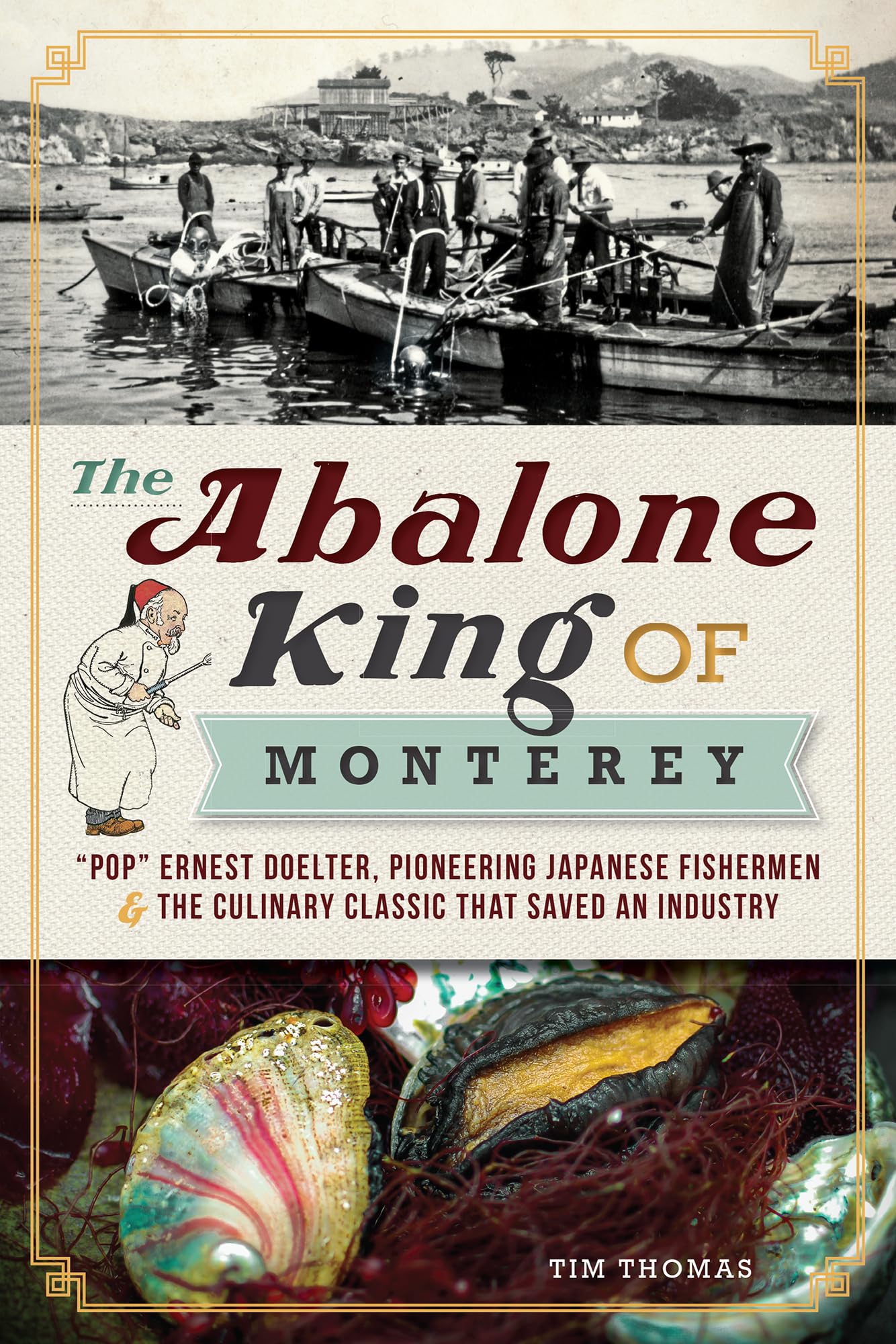 The Abalone King of Monterey: "Pop" Ernest Doelter, Pioneering Japanese Fishermen & the Culinary Classic that Saved an Industry (American Palate)