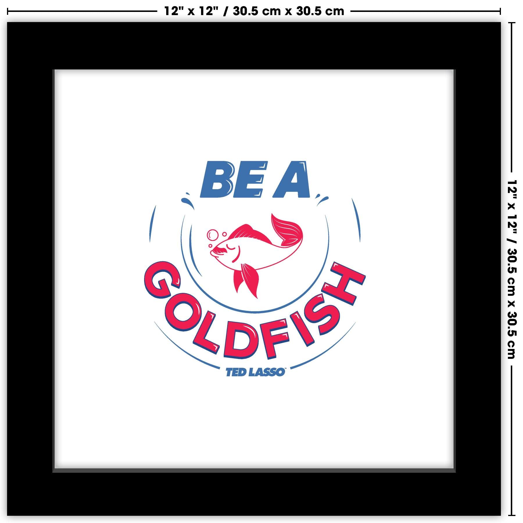 Trends International Gallery Pops Ted Lasso - Be A Goldfish Wall Art Wall Poster, 12" x 12", Black Framed Version