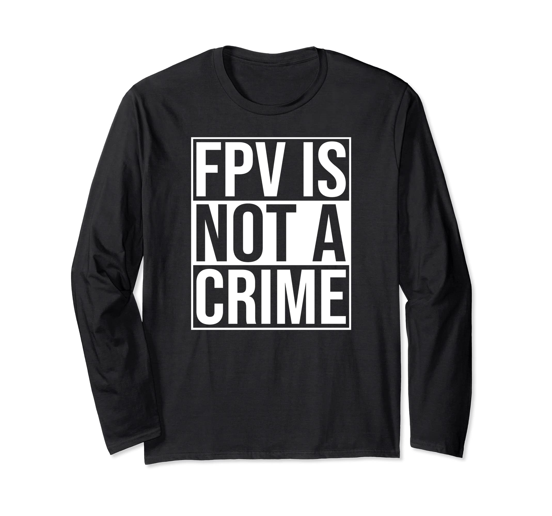 FPV Is Not A Crime Freestyle Drone Racing Quadcopter Acro Long Sleeve T-Shirt