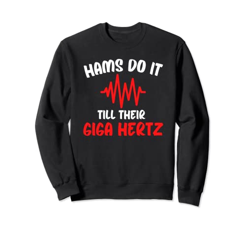 Amateur Radio Funny Design, Hams do it till their gigahertz Sweatshirt