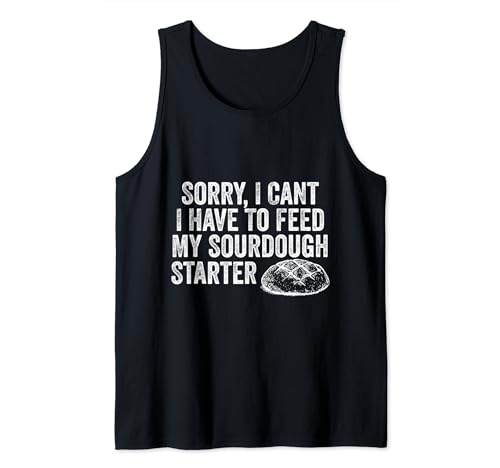 Sorry, I Cant I Have To Feed My Sourdough Starter Baker Tank Top