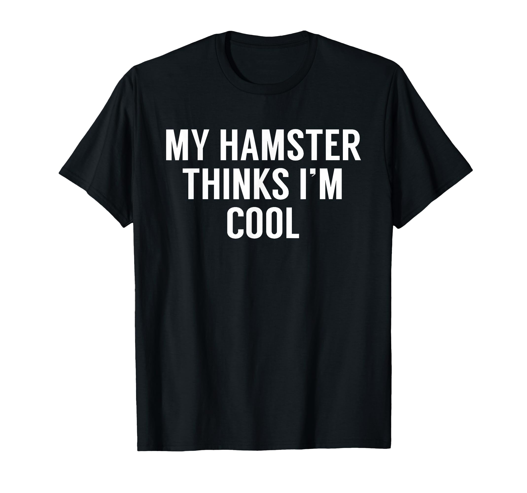 My Hamster Thinks I'm Cool - Funny Hamster Tshirt T-Shirt