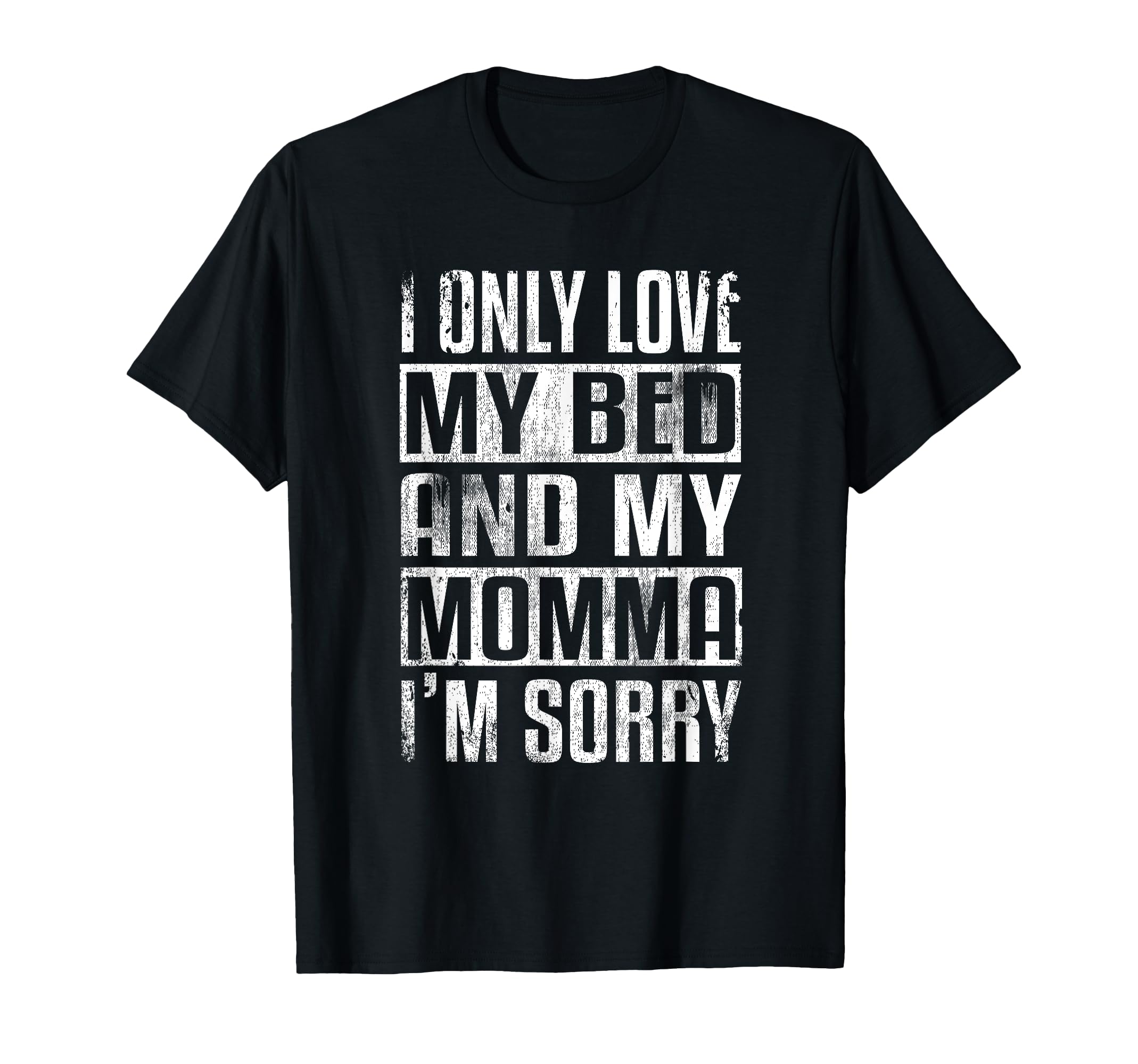 I Only Love My Bed And My Momma I'm Sorry T-Shirt