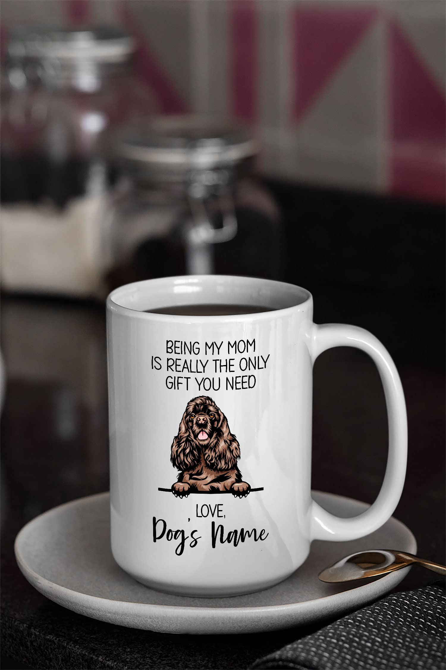 Personalized American Cocker Spaniel Coffee Mug, Custom Dog Name, Customized Gifts For Dog Mom, Mother's Day, Gifts For Dog Lovers, Being My Mom is the Only Gift You Need