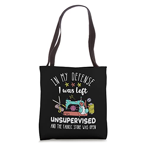 In My Defense I Was Left Unsupervised Funny Sewing Quilter Tote Bag