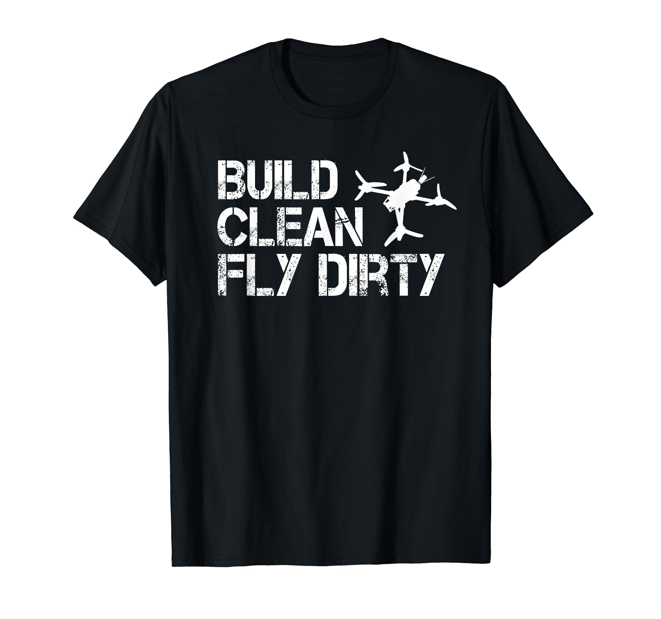 Build Clean Fly Dirty - Freestyle Racing FPV Drone Builder T-Shirt