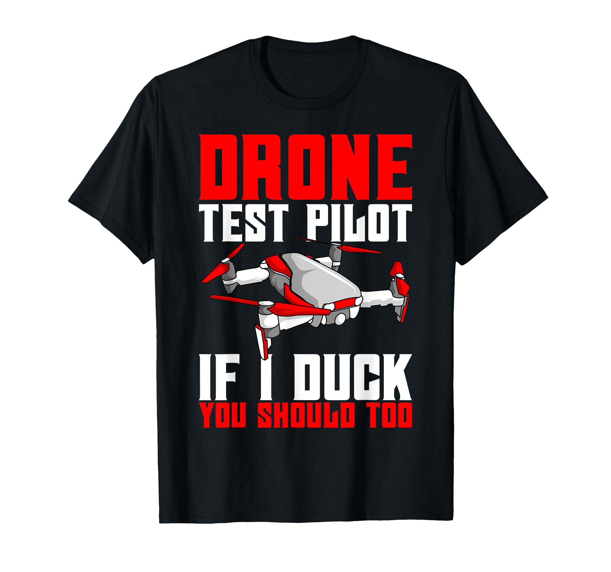 Drone Test Pilot If I Duck You Should Too T-Shirt