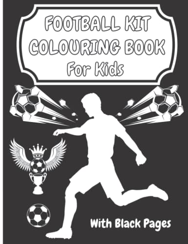 Football Kit Colouring Book For Kids: Colour & Design Your Players Shirts and Kit, With Black Pages for a Different Experience! (Football Gifts for Boys & Girls)