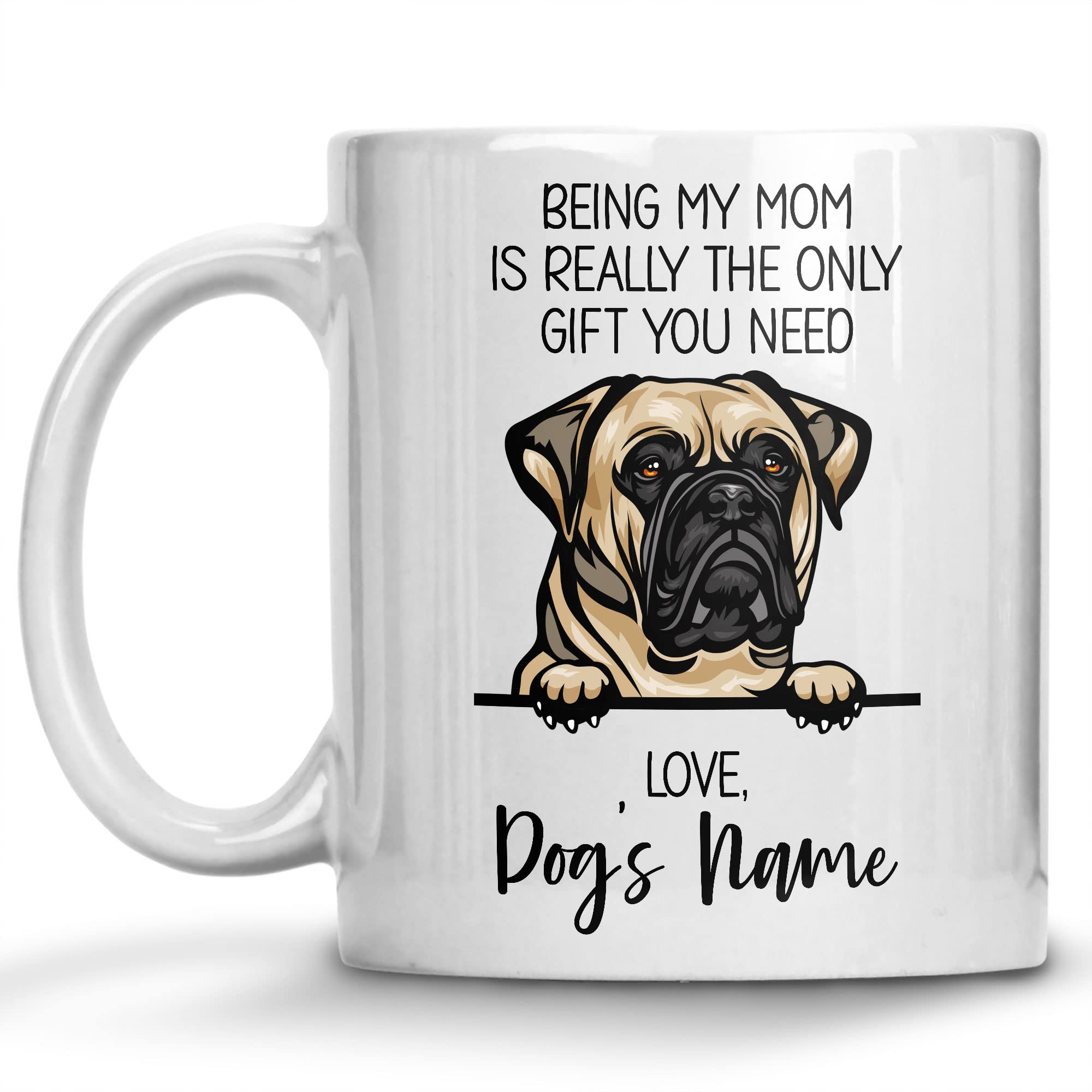 Personalized Bull Mastiff Coffee Mug, Custom Dog Name, Customized Gifts For Dog Mom, Mother's Day, Gifts For Dog Lovers, Being My Mom is the Only Gift You Need