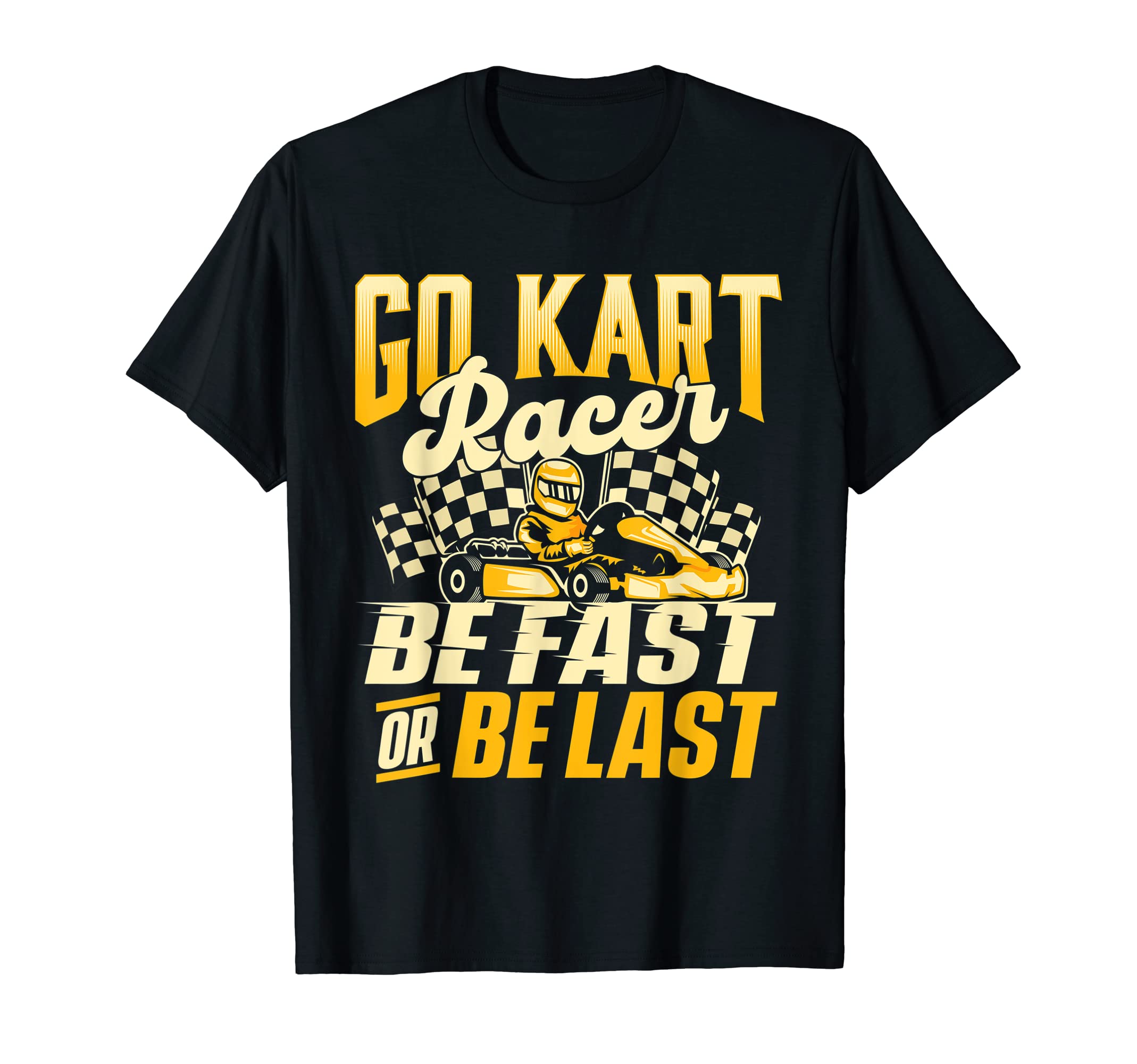 Go Kart Racer Be Fast Or Be Last - Go Karting Lover Go Cart T-Shirt