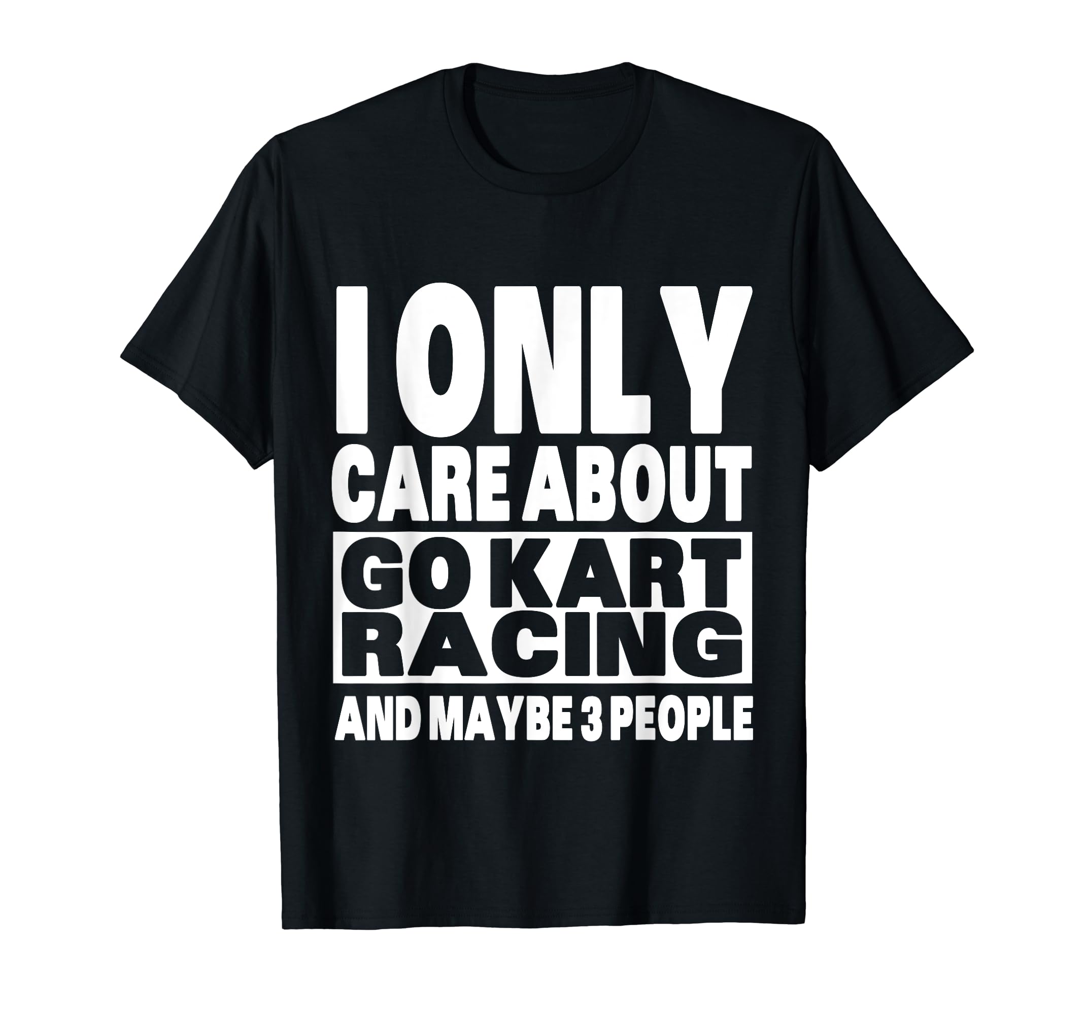 I Only Care About Go Kart Racing And Maybe 3 People T-Shirt