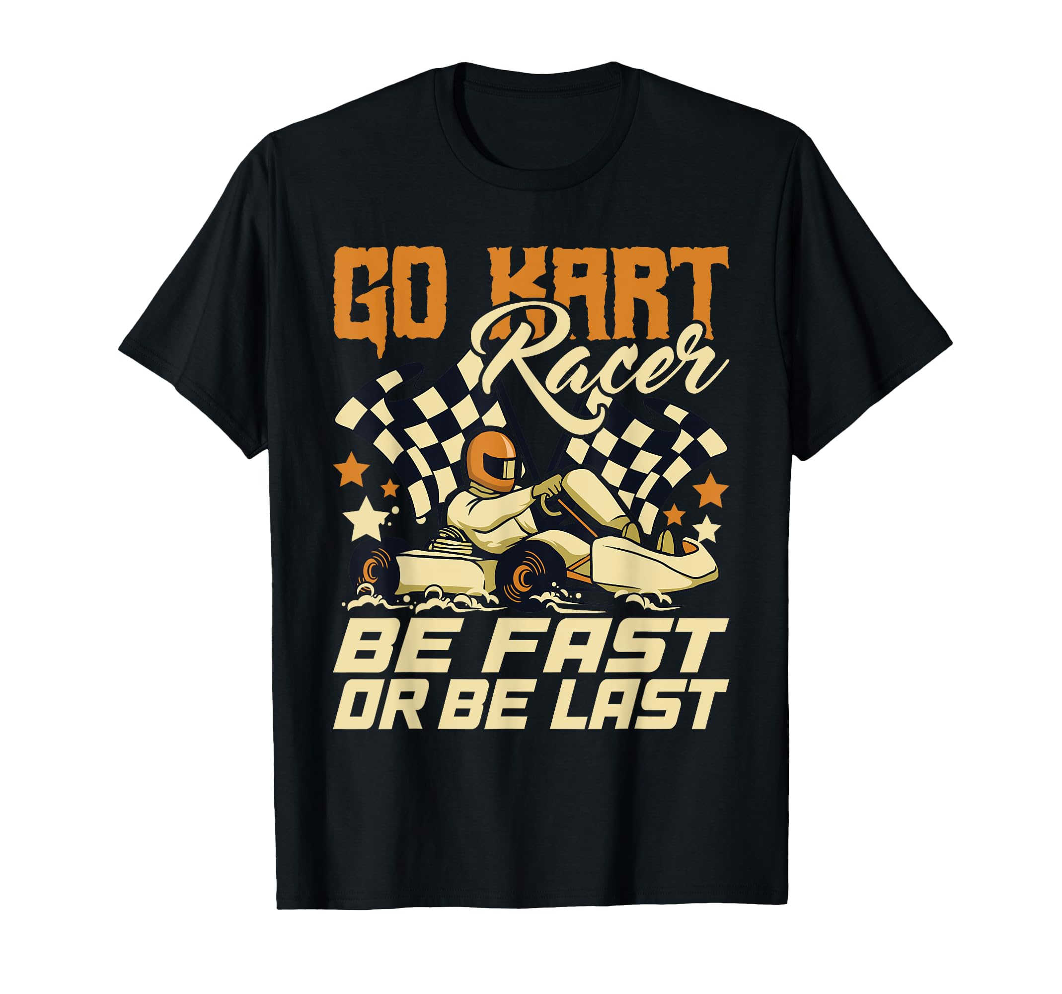 Go Kart Racer Be Fast Or Be Last - Go Kart Racing Karting T-Shirt