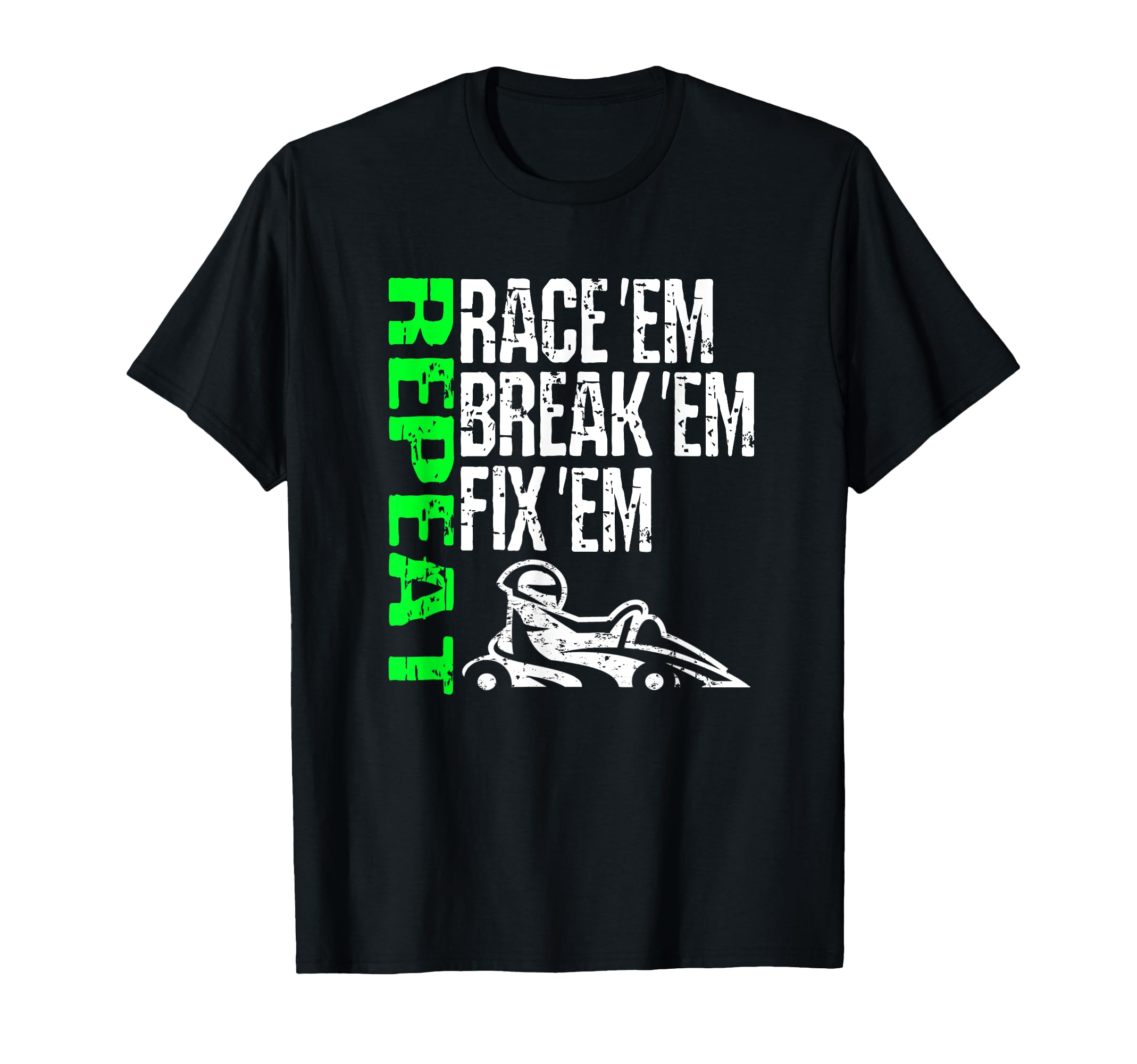 Go Kart Racing Race Em Break Em Fix Em Repeat Go Cart T-Shirt