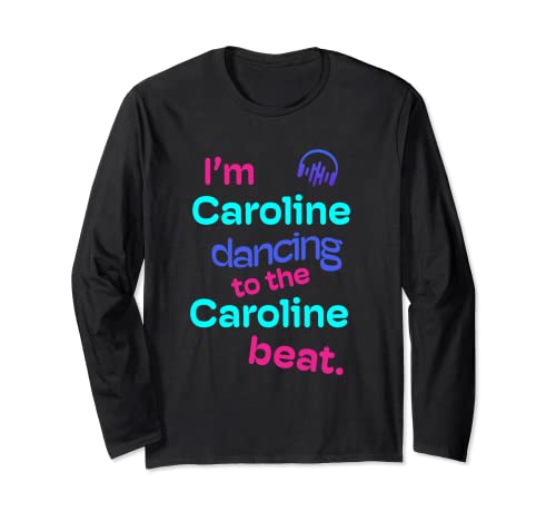 I'm Caroline Dancing to the Caroline Funny Caroline Gifts Long Sleeve T-Shirt
