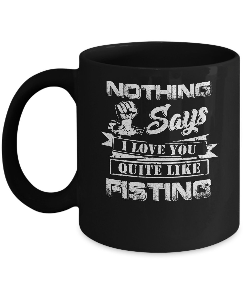 CenturyTee Nothing Says I Love You Quite Like Fisting Coffee Mug 11oz Black