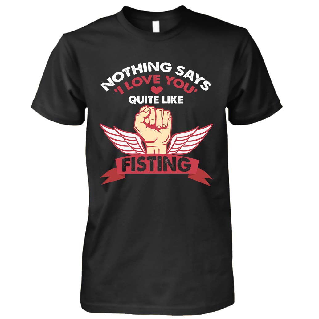Nothing Says I Love You Quite Like Fisting T-Shirt Unisex (XXL,Black)