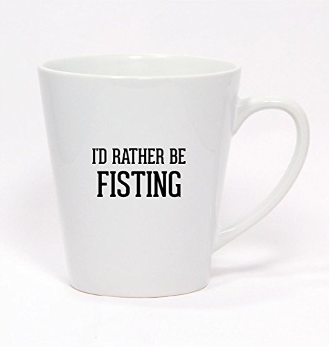 I'd Rather Be FISTING - Ceramic Latte Mug 12oz