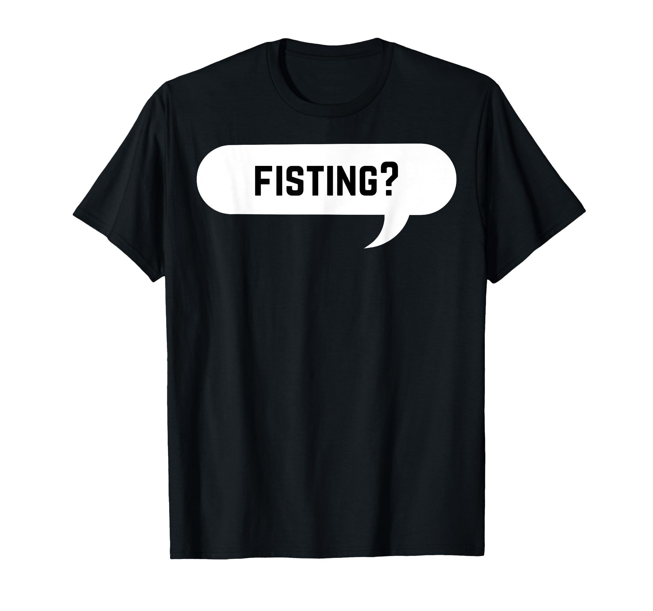 Fisting? - Adult Humor Tee for Him or Her T-Shirt