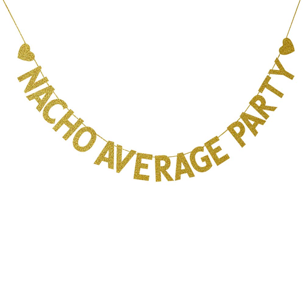 Nacho Average Party Banner Garland Sign - Birthday, Wedding, Bridal Shower, Engagement, Baby Shower Party Decorations - Gold Glitter