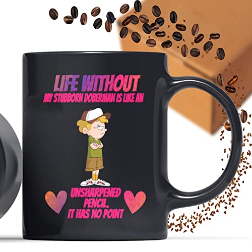Coffee Mug Funny Stubborn Doberman Life Without Stubborn Doberman Is Like an Unsharpened Pencil It Has No Point Coffee Cup for Stubborn Doberman Lovers 042164