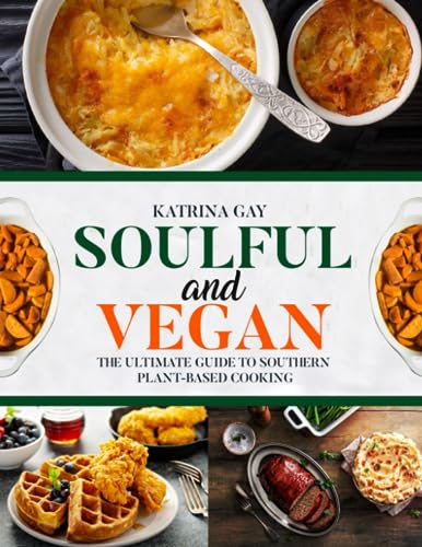 SOULFUL AND VEGAN: THE ULTIMATE GUIDE TO SOUTHERN PLANT-BASED COOKING