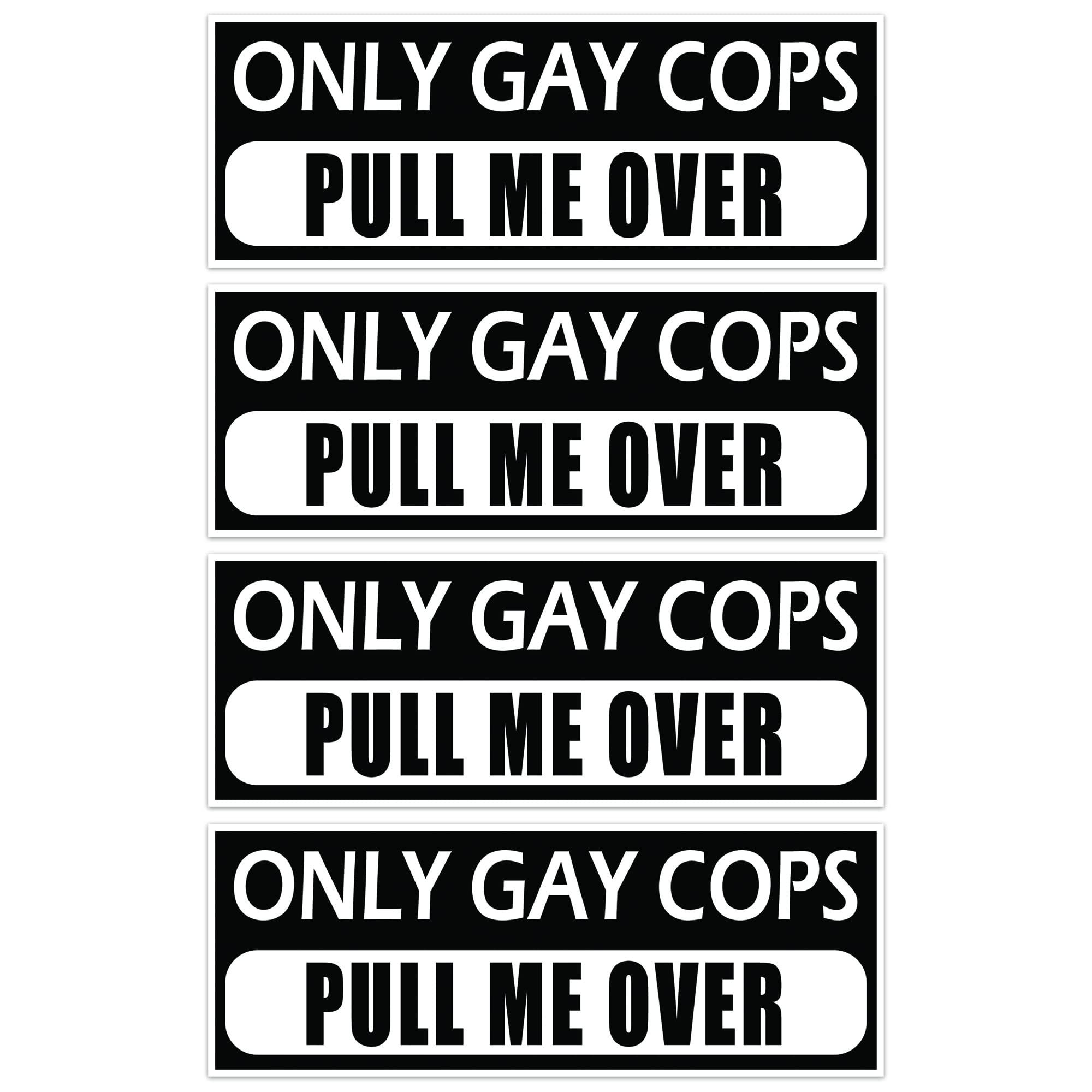 TreeArm Only Gay Cops Pull me Over Vinyl Sticker,LGBT Funny High Intensity Decal Sticker,Set of 4 Pack (4 Inches on Longer Side ) for Car, Truck, Bumper, Bike, Helmet, Windows, Tool Boxes, Boats, Laptops, Mugs, Tumbler, Indoor, Outdoor and Smooth Surface
