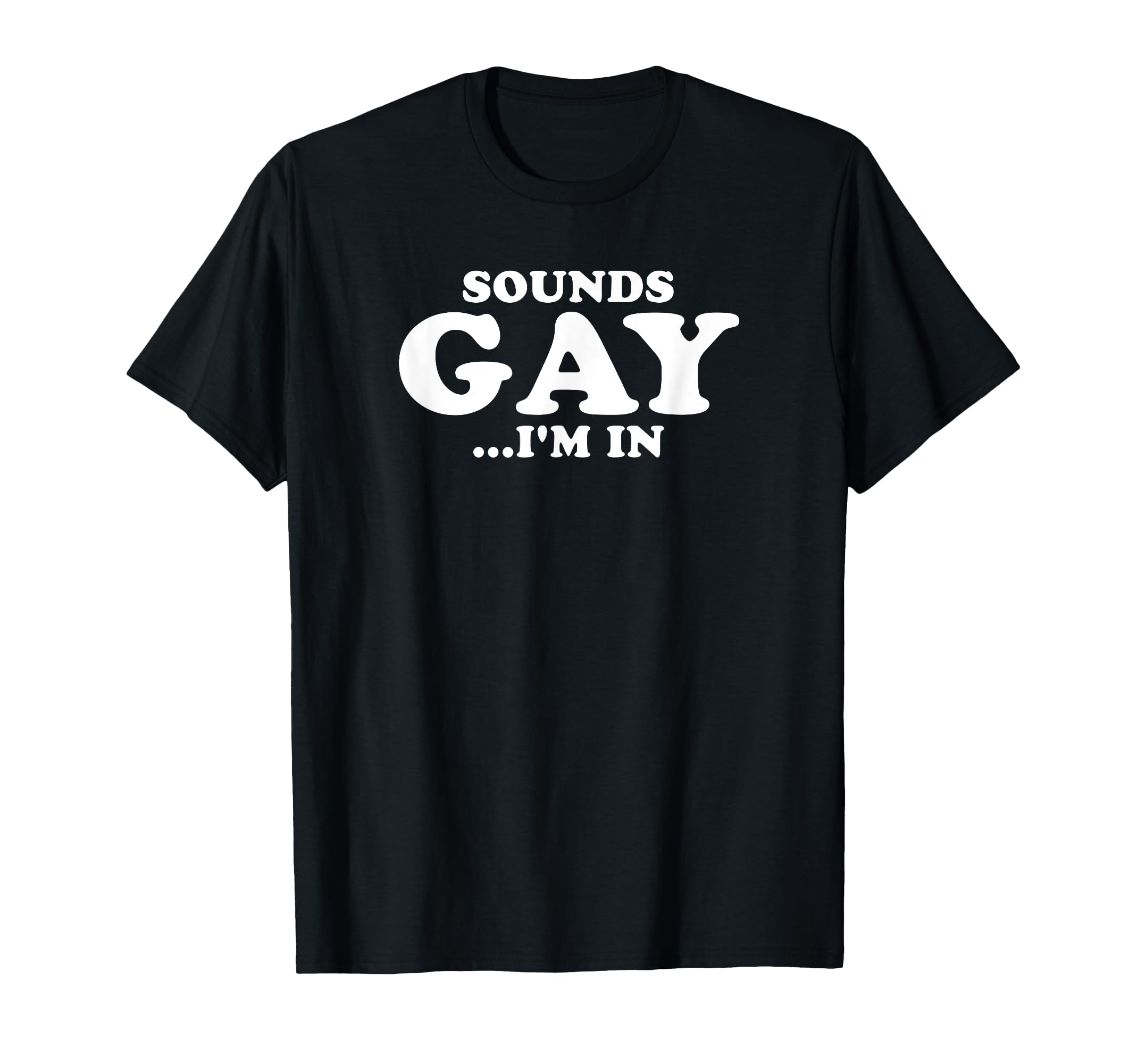 Sounds Gay... I'm In T-Shirt T-Shirt