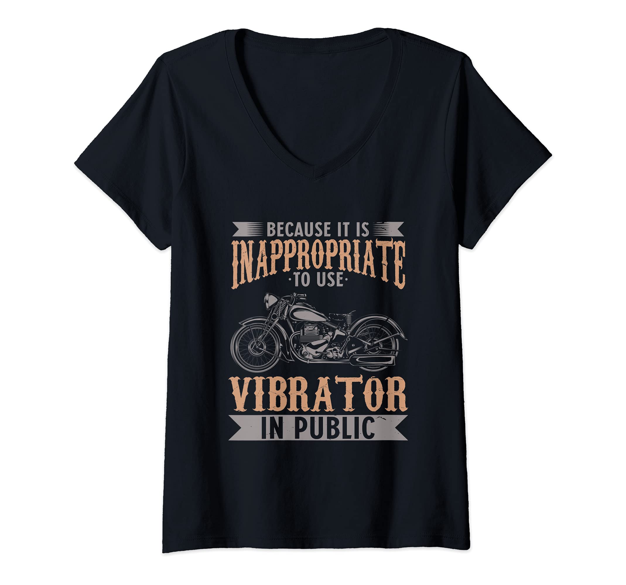 Womens Because It Is Inappropriate To Use Vibrator In Public Biker V-Neck T-Shirt